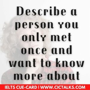 Describe a person you only met once and want to know more IELTS Cue-Card